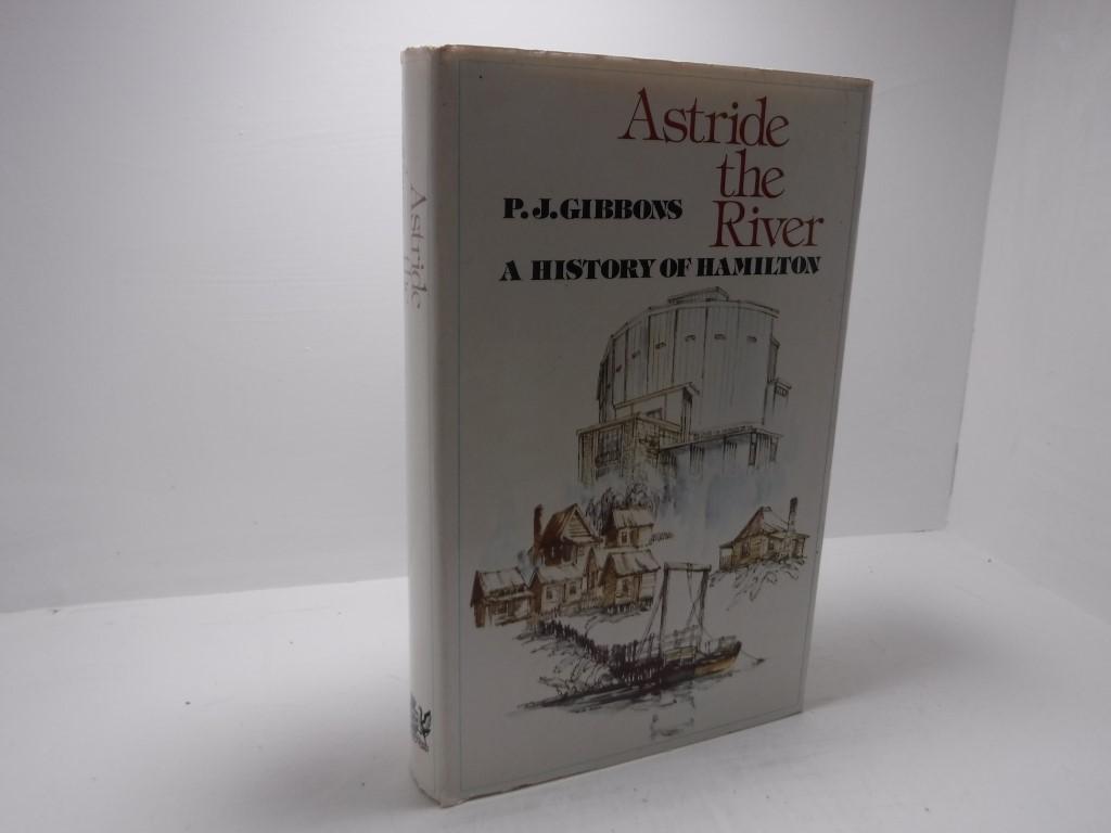 Astride the River A History of Hamilton by Gibbons, P J: Near Fine ...