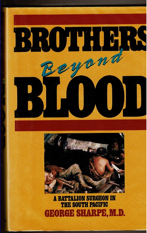 BROTHERS BEYOND BLOOD. A Battalion Surgeon in the South Pacific. par Sharpe, George, M. D.: Fine ...