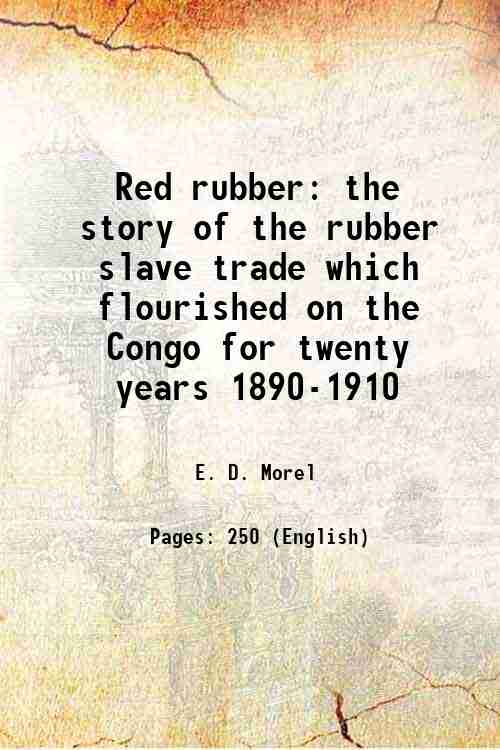 Red rubber the story of the rubber slave trade which flourished on the ...