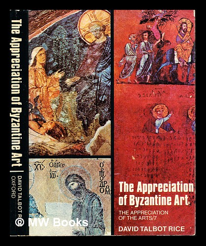 The appreciation of Byzantine art / David Talbot Rice by Rice, David ...