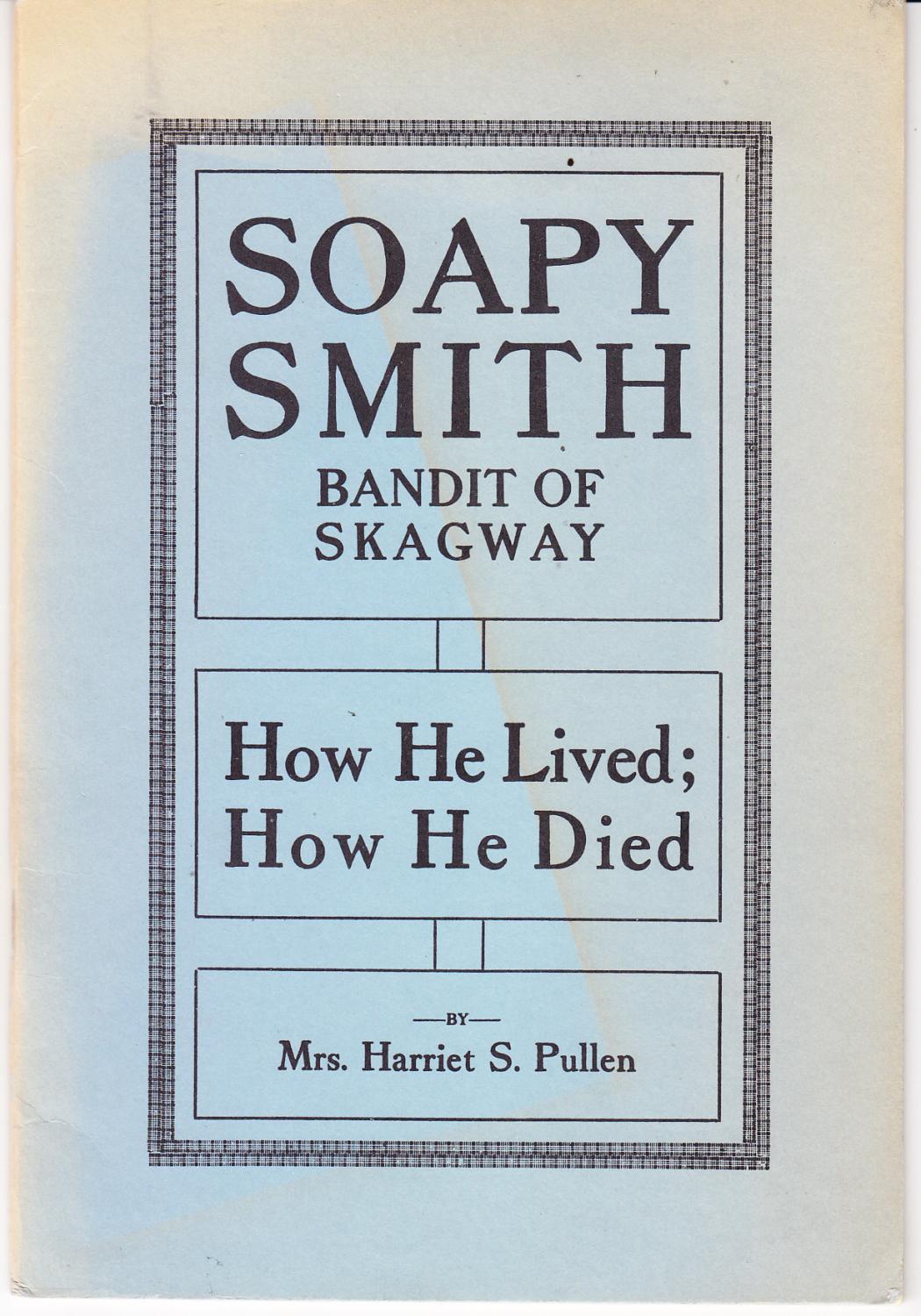Soapy Smith Bandit of Skagway: How he Lived, How he Died by Pullen ...