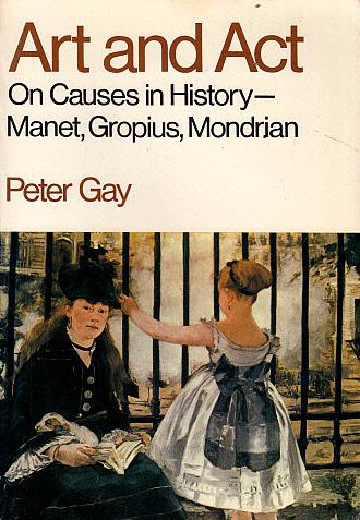 Art and Act: On Causes in History--Manet, Gropius, Mondrian by Gay ...
