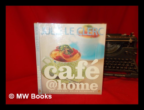 Cafe @ home / Julie Le Clerc ; photography, Bruce Nicholosn by Le Clerc ...