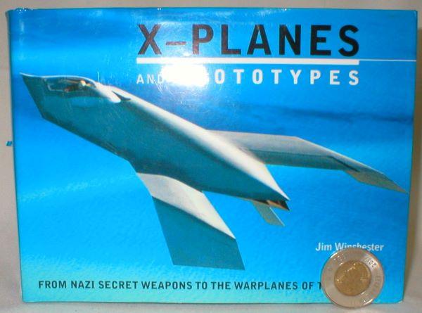X-Planes and Prototypes; From Nazi Secret Weapons to the Warplanes of ...