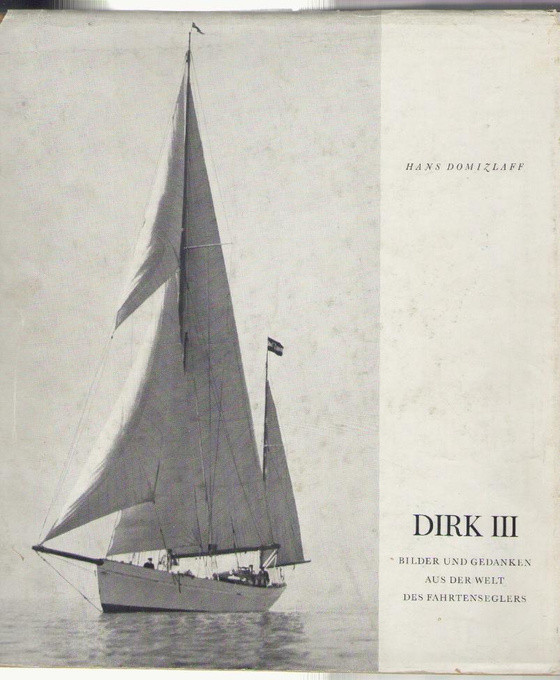 Dirk III. Bilder und Gedanken aus der Welt des Fahrtensegelns. [Widmung ...