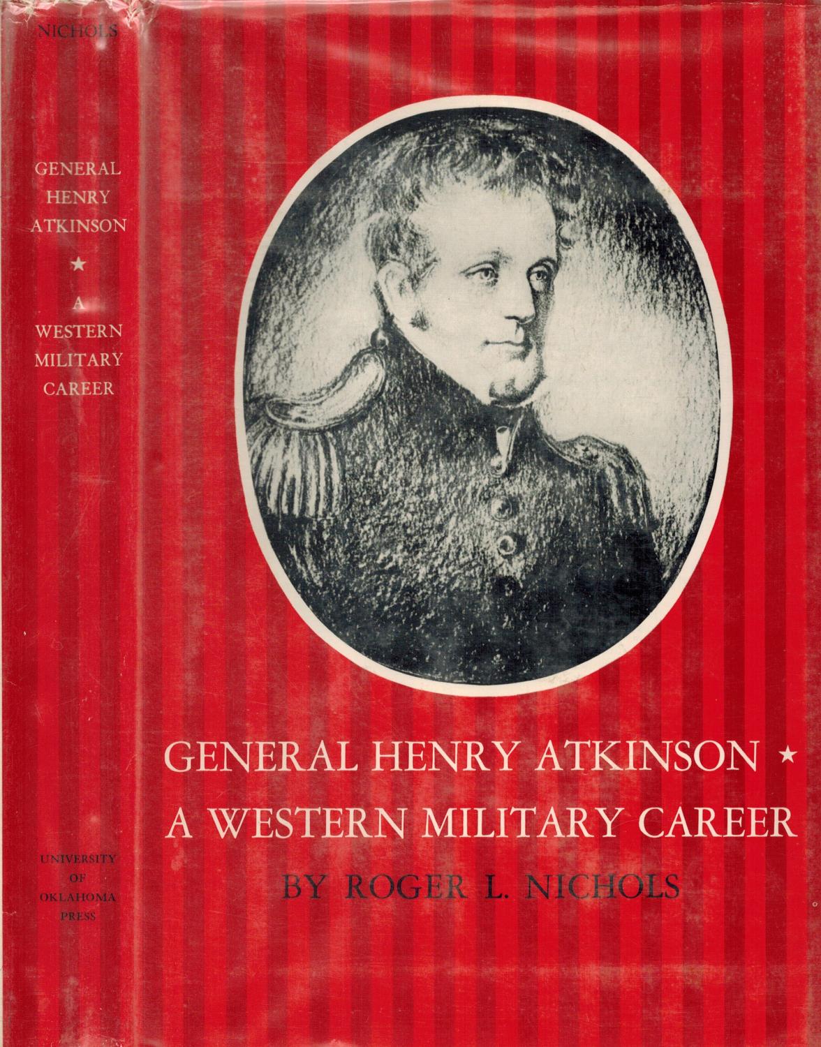 GENERAL HENRY ATKINSON. A Western Military Career. by Nichols, Roger L ...