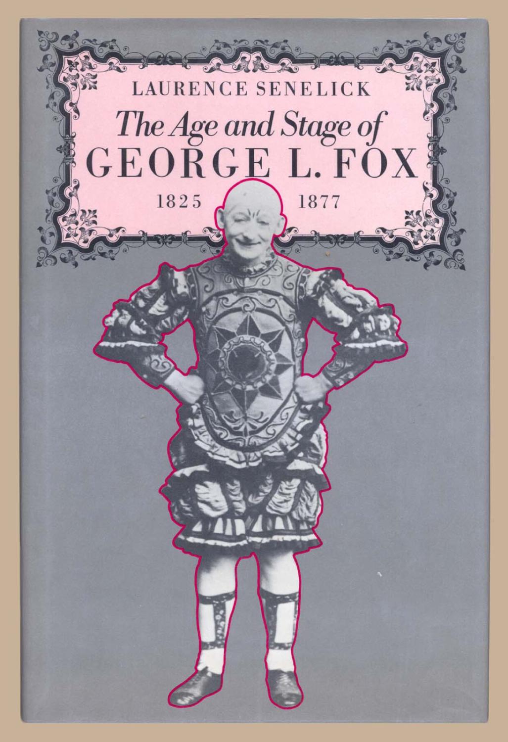 The Age and Stage of George L. Fox, 1825-1877 by Laurence Senelick ...