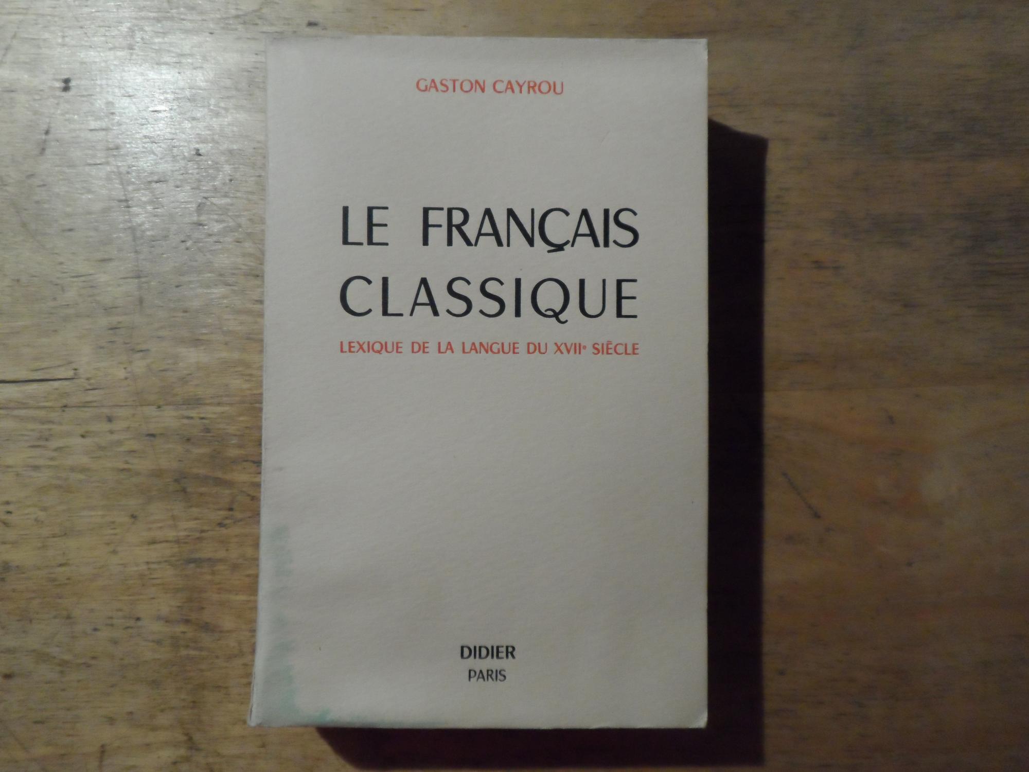 Le francais classique - lexique de la langue du XVII. siecle by Cayrou ...
