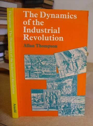 The Dynamics Of The Industrial Revolution by Thompson, Allan: Good ...