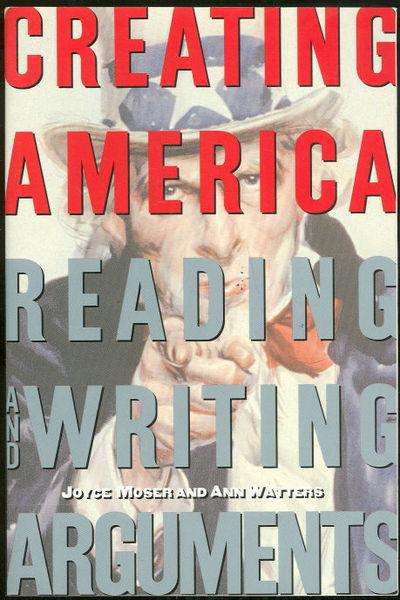 CREATING AMERICA Reading and Writing Arguments by Moser, Joyce editor ...