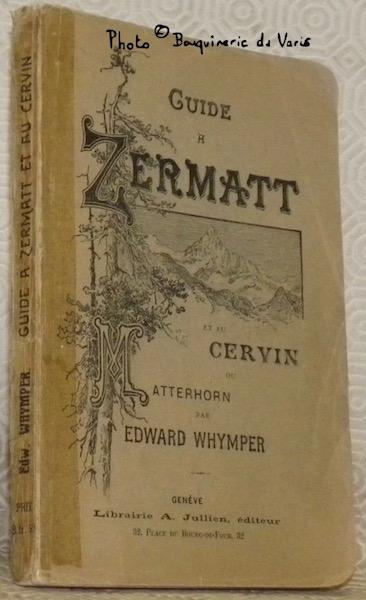 Guide à Zermatt et au Cervin. Avec 76 illustrations et cartes. Première ...
