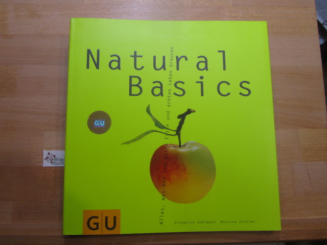 Natural basics : alles, was man zum guten Essen und echten Leben braucht. Friedrich Bohlmann ...