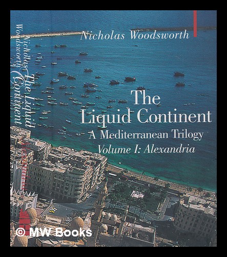 The liquid continent : a Mediterranean trilogy - Volume 1: Alexandria ...