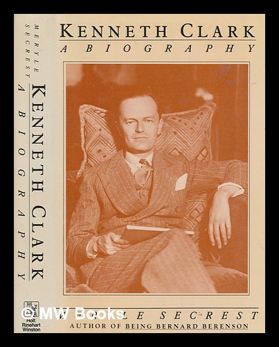 Kenneth Clark : a biography / Meryle Secrest by SECREST, MERYLE: (1985 ...