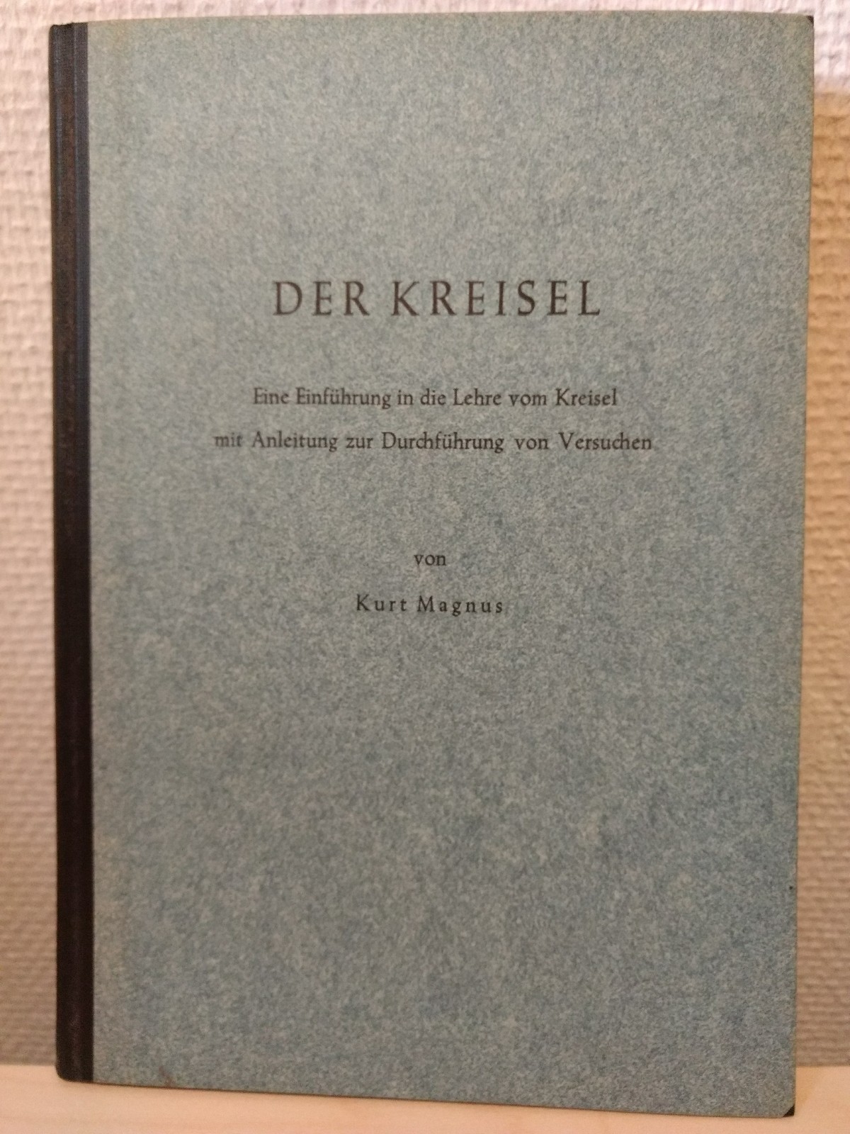 Der Kreisel. Eine Einführung in die Lehre vom Kreisel mit Anleitung zur ...