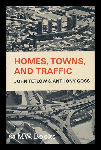 Homes, Towns, and Traffic [By] John Tetlow & Anthony Goss de Tetlow ...