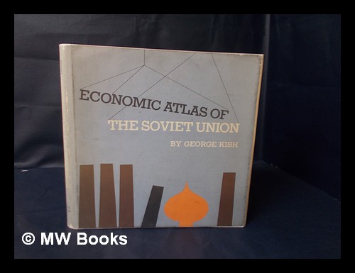 Economic Atlas of the Soviet Union, by George Kish, with the Assistance ...
