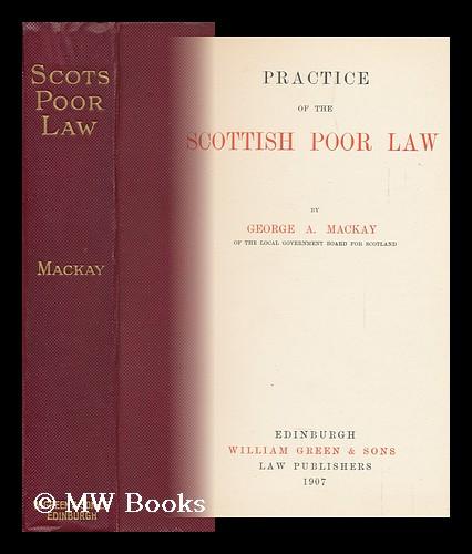Practice of the Scottish Poor Law par Mackay, George A.: (1907) First ...