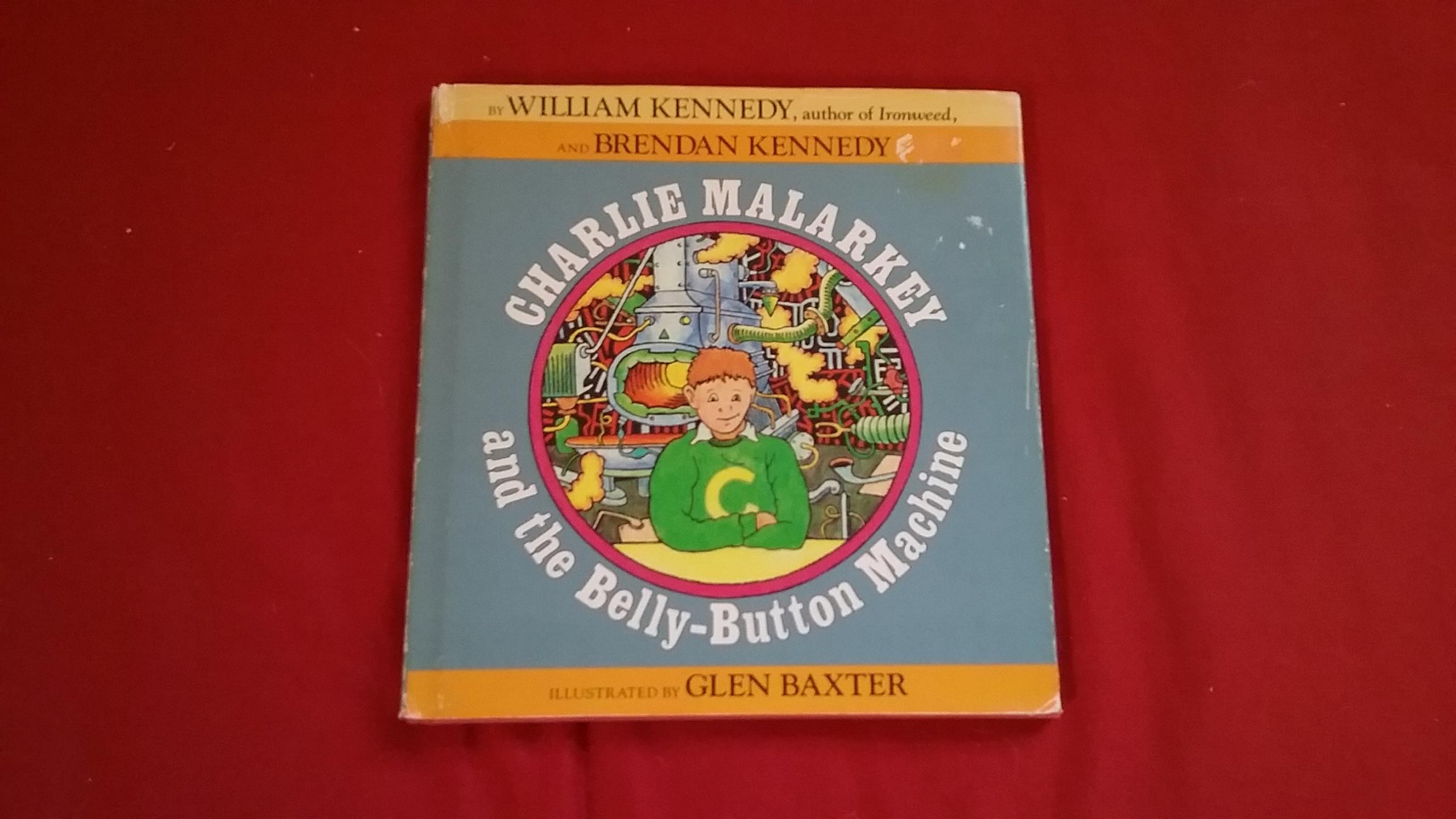 CHARLIE MALARKEY AND THE BELLY-BUTTON MACHINE by Kennedy, William ...