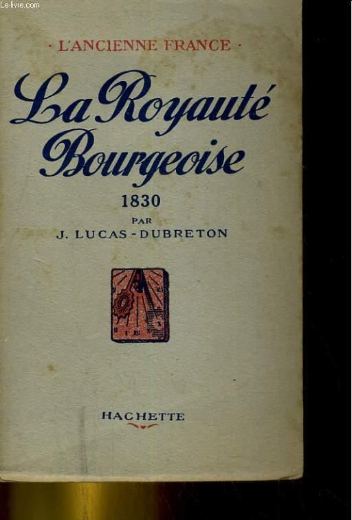 LA ROYAUTE BOURGEOISE 1830 von J. LUCAS-DUBRETON: bon Couverture souple ...