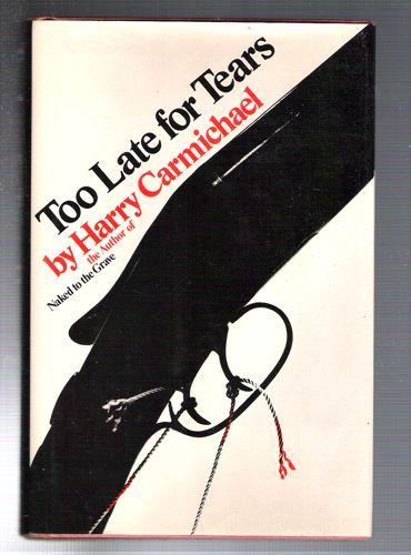 Too Late for Tears by Carmichael, Harry (Leopold Horace Ognall; Hartley ...