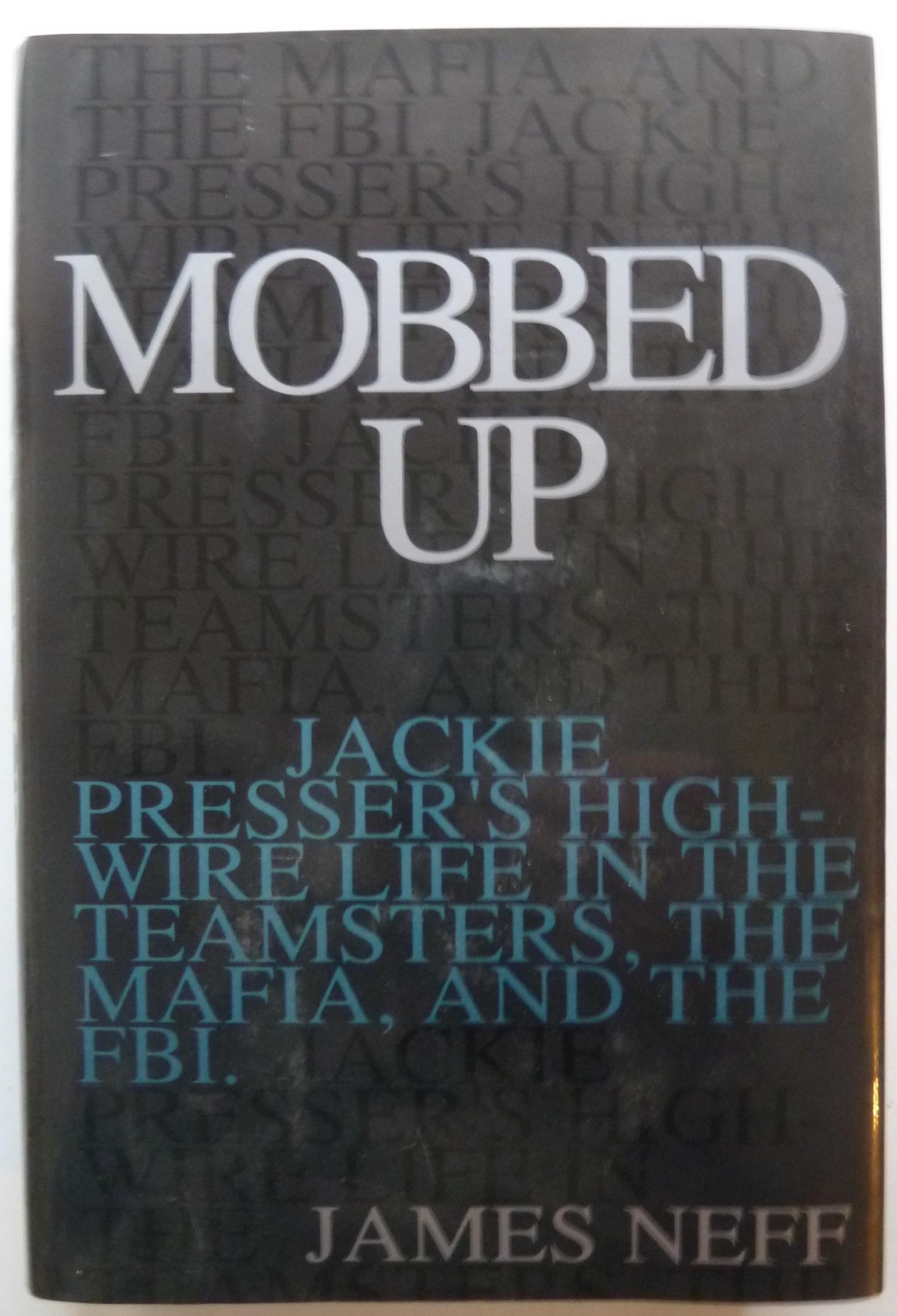 Mobbed Up: Jackie Presser's High-Wire Life in the Teamsters, Mafia, and ...