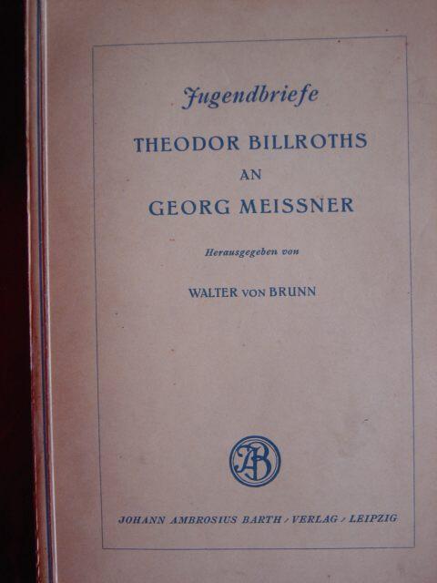 Jugendbriefe Theodor Billroths an Georg Meissner. Herausgegeben von ...