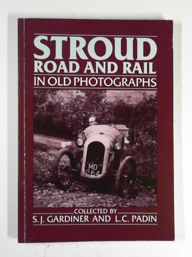 Stroud road and rail in old photographs by GARDINER, S.J. and PADIN, L ...
