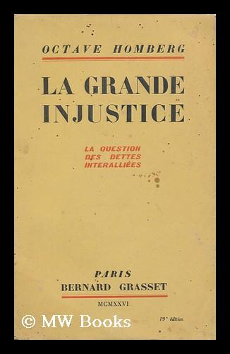 La Grande Injustice (La Question Des Dettes Interalliees) by Homberg ...