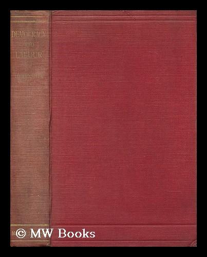 Democracy and Labour : a Sequel to "Democracy At the Crossways" / by F ...