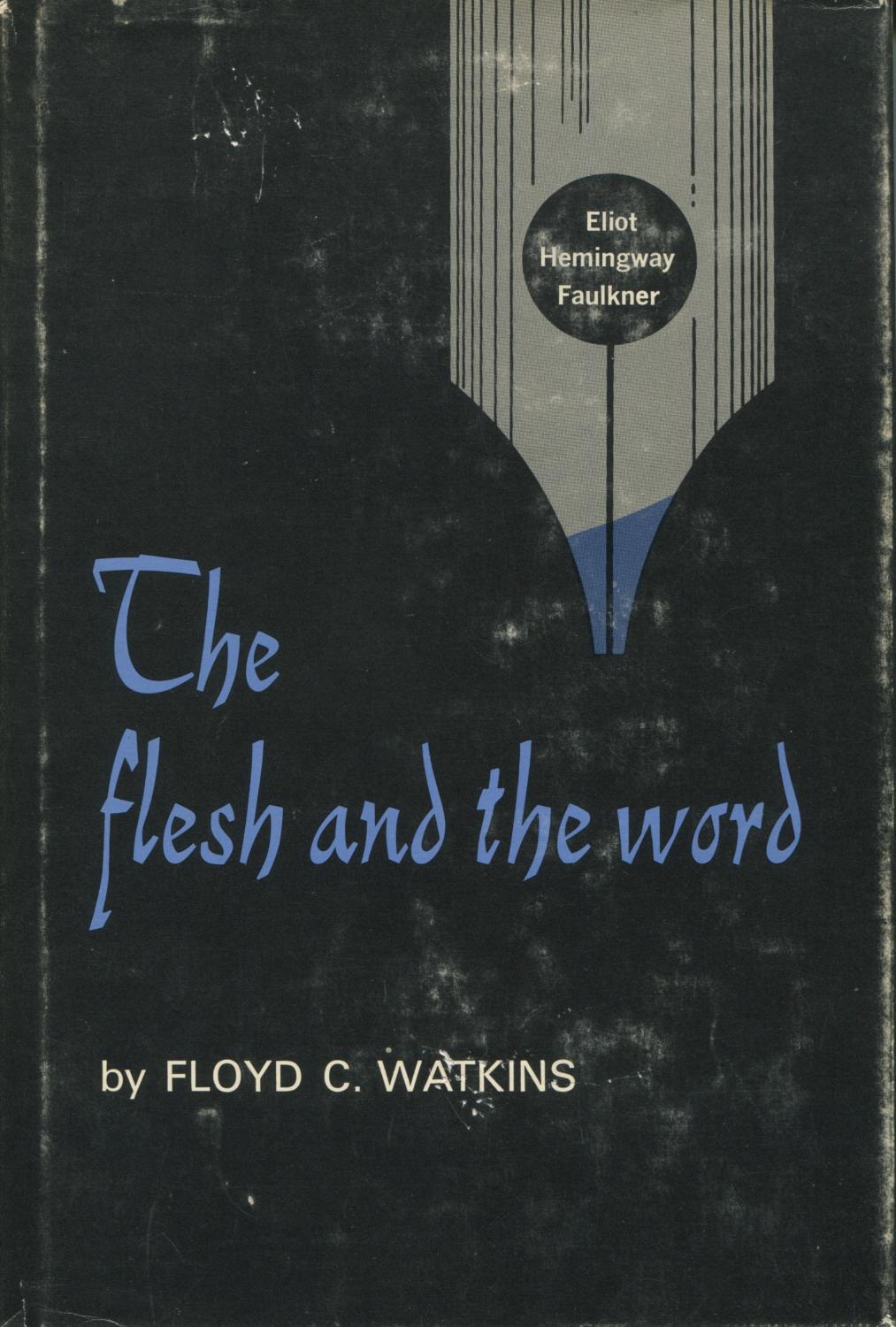 The Flesh and the Word : Eliot, Hemingway, Faulkner by Watkins, Floyd C ...