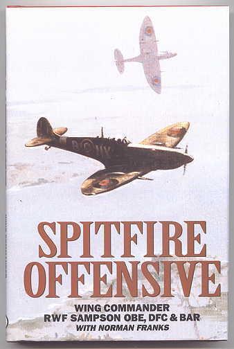 SPITFIRE OFFENSIVE: A FIGHTER PILOT'S WAR MEMOIR. by Sampson, R.W.F ...