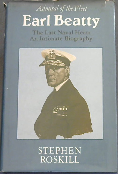 Admiral of the Fleet Earl Beatty - The Last Naval Hero: An Intimate ...