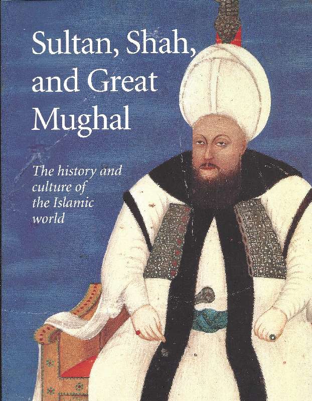 Sultan, Shah, and Great Mughal The history and culture of the Islamic world von Folsach, Kjeld ...