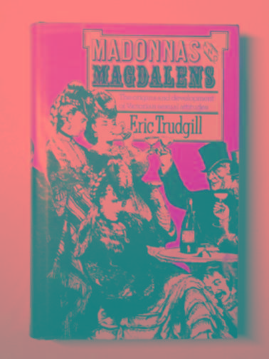 Madonnas and Magdalens: the origins and development of Victorian sexual ...