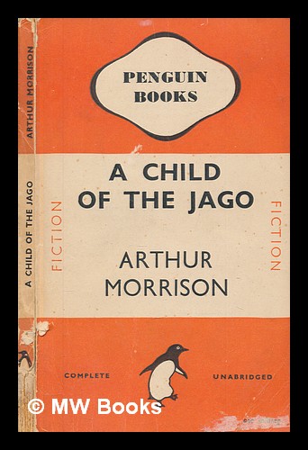 A child of the Jago / by Arthur Morrison by Morrison, Arthur (1863-1945 ...
