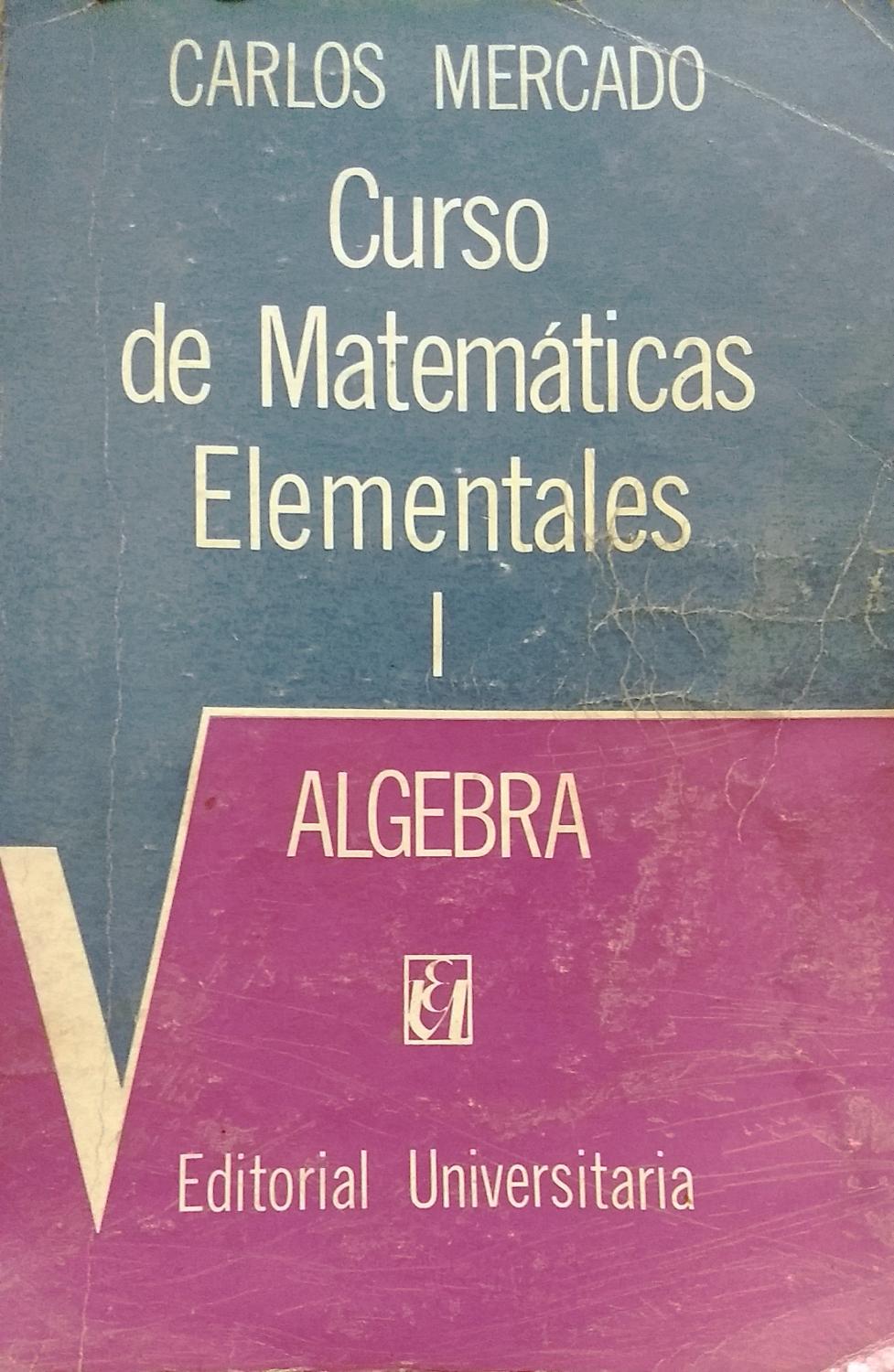 Curso de Matemáticas Elementales I.- Algebra. Enseñanza Media y ...