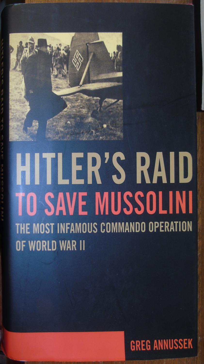 Hitler's Raid to Save Mussolini: The Most Infamous Commando Operation ...