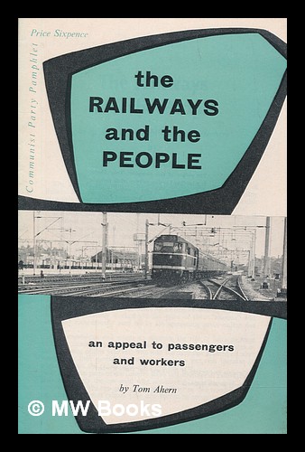 The railways and the people : an appeal to passengers and workers by Ahern, Tom: (1962) First ...