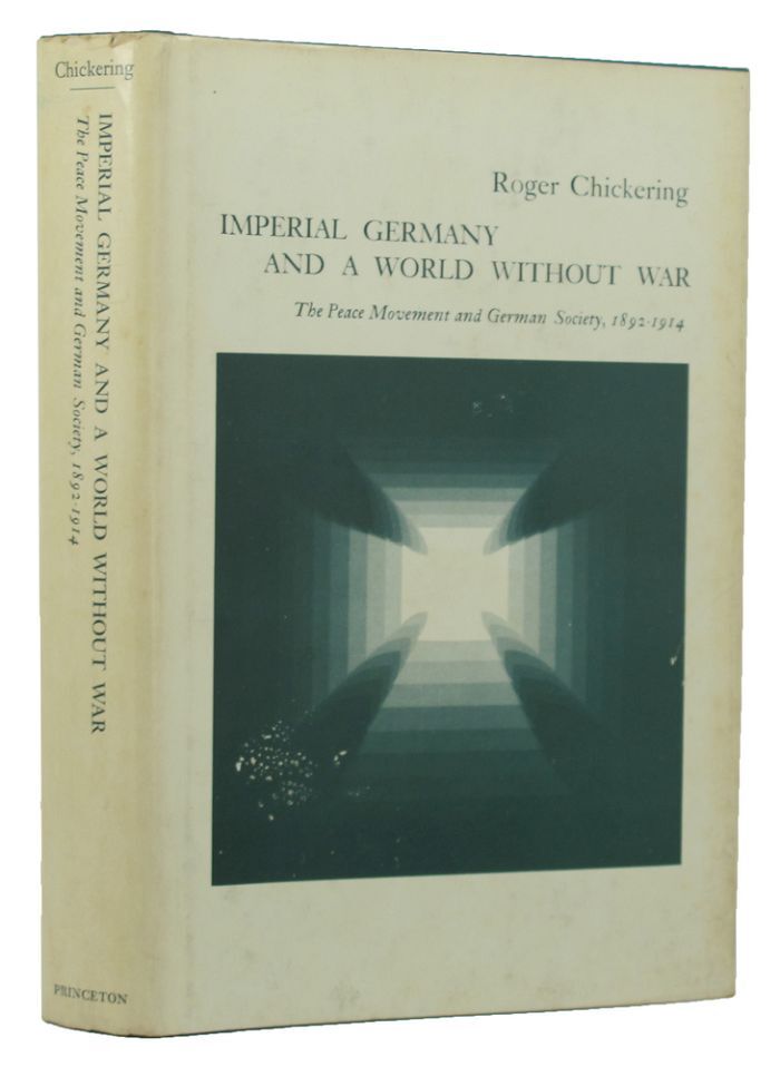IMPERIAL GERMANY AND A WORLD WITHOUT WAR by Chickering, Roger: (1975 ...