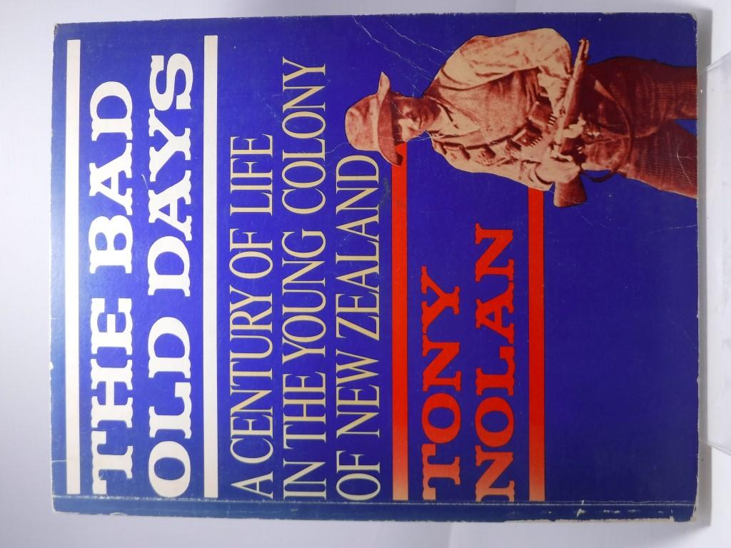 The Bad Old Days: A Century of Life in the Young Colony of New Zealand ...