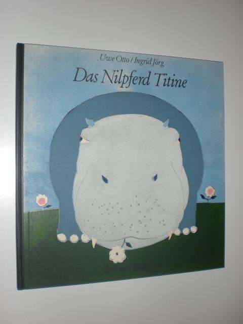 Das Nilpferd Titine. von JÖRG, Ingrid - OTTO, Uwe:: Signatur des ...
