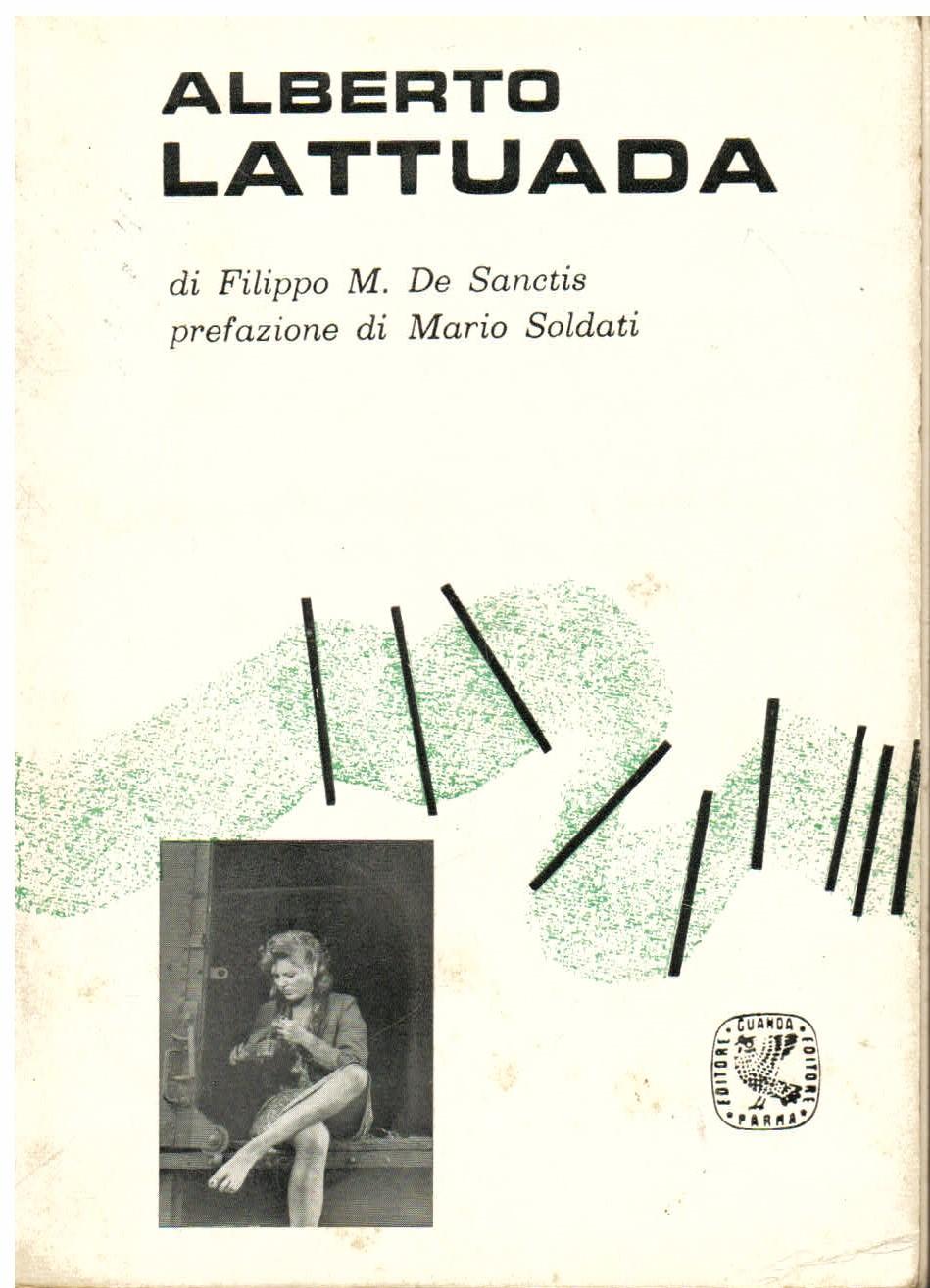 Alberto Lattuada. Prefazione di Mario Soldati. Saggio di Filippo Maria ...