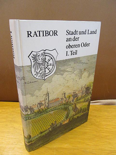 Ratibor. Stadt und Land an der oberen Oder. Ein Heimatbuch. I. Teil ...
