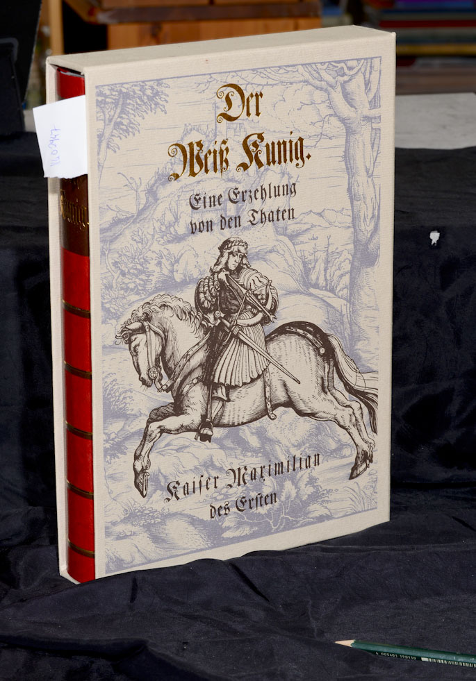 Der weiss Kunig: e.Erzehlung von d. Thaten Kaiser Maximilian d.1. / Von ... Der weiss Kunig: e.Erzehlung von d. Thaten Kaiser Maximilian d.1. / Von ...
