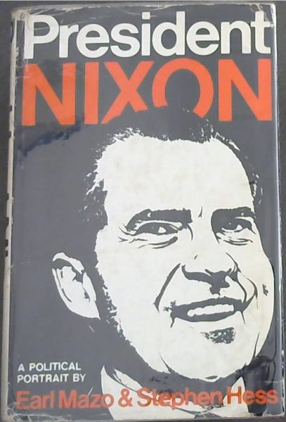 PRESIDENT NIXON - A POLITICAL PORTRAIT by Mazo, Earl & Hess, Stephen ...