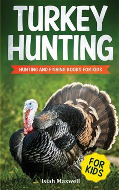 Turkey Hunting for Kids: Hunting and Fishing Books for Kids by Maxwell ...