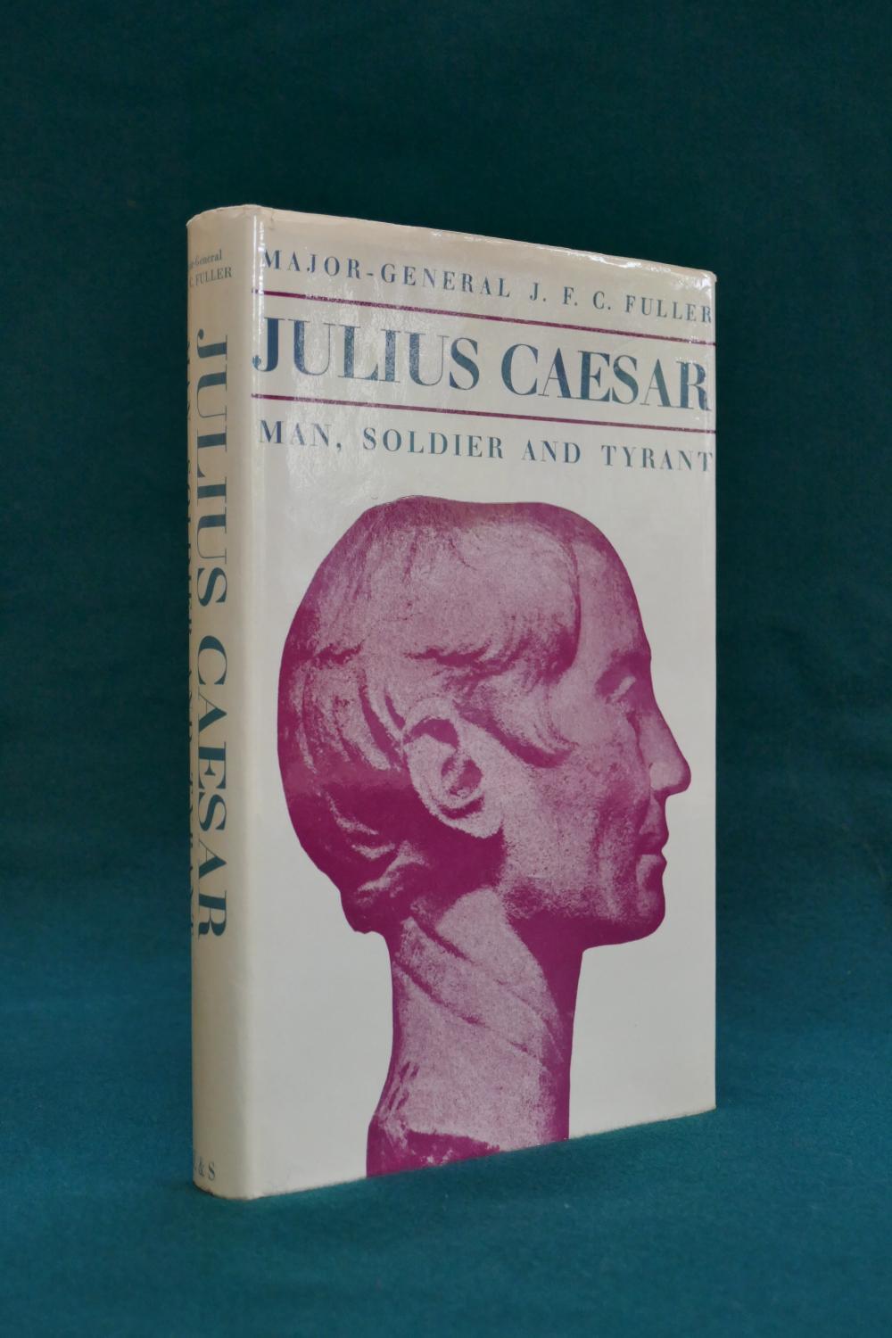 Julius Caesar Man, Soldier and Tyrant by Major-General J.F.C. Fuller ... Julius Caesar Man, Soldier and Tyrant by Major-General J.F.C. Fuller ...