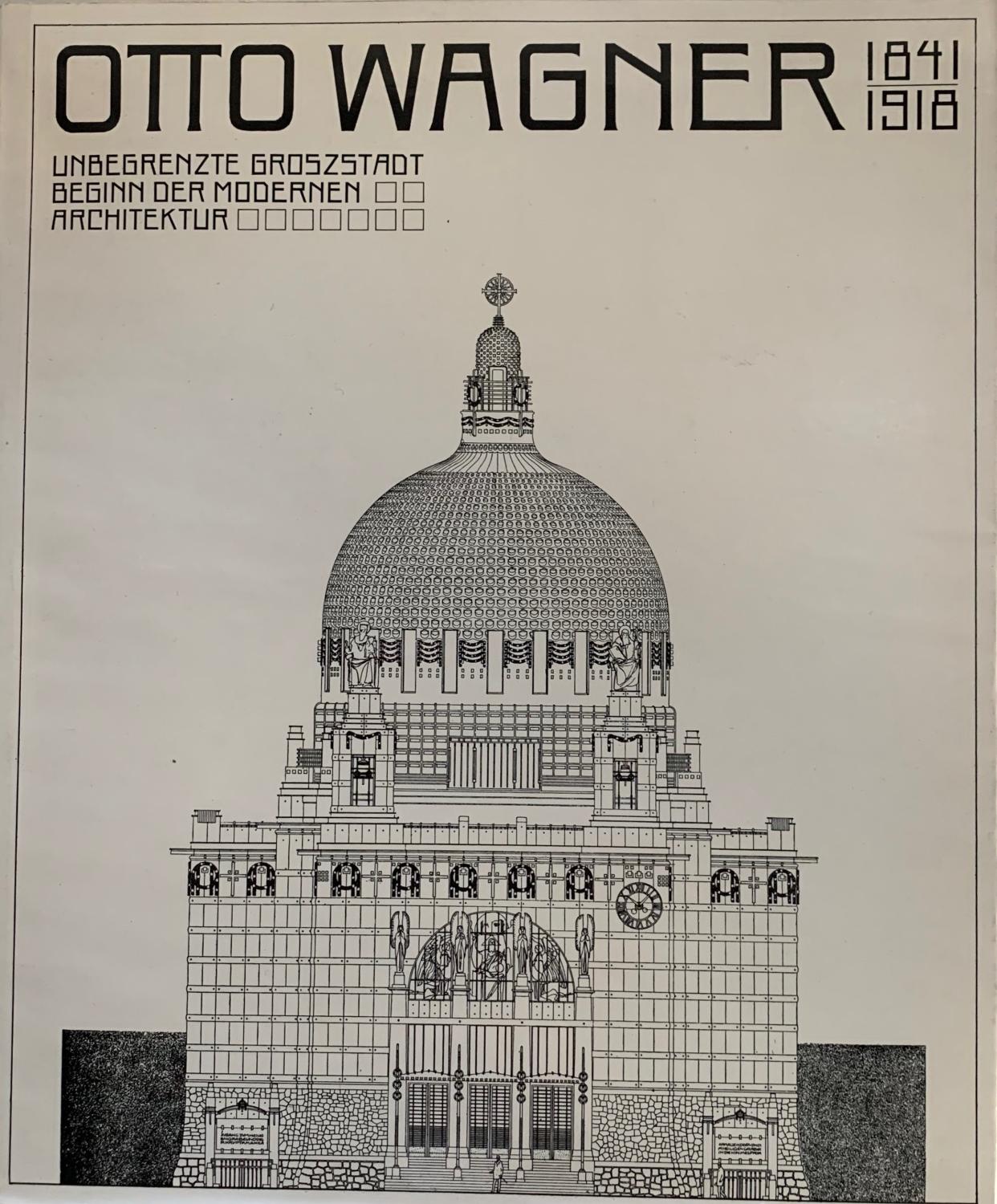 Otto Wagner 1841 - 1918 : unbegrenzte Grossstadt ; Beginn d. modernen ...
