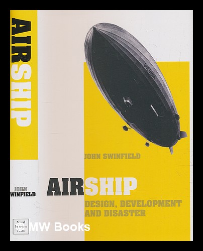 Airship : design, development and disaster by Swinfield, John: (2012 ...